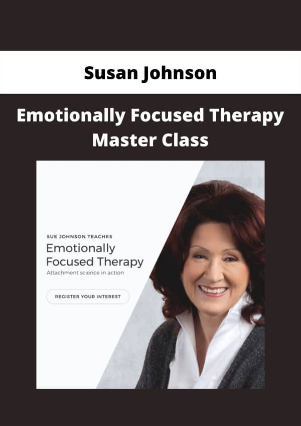 Susan Johnson Emotionally Focused Therapy Master Class Available Now
